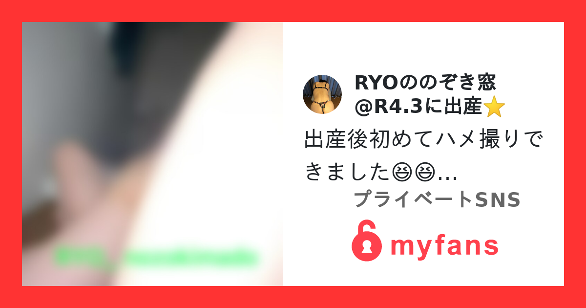 [myfans] 出産後初めてハメ撮りできました😆😆... | RYOののぞき窓@マックス♂りょう♀さんのプライベートSNS | myfans[マイファンズ]