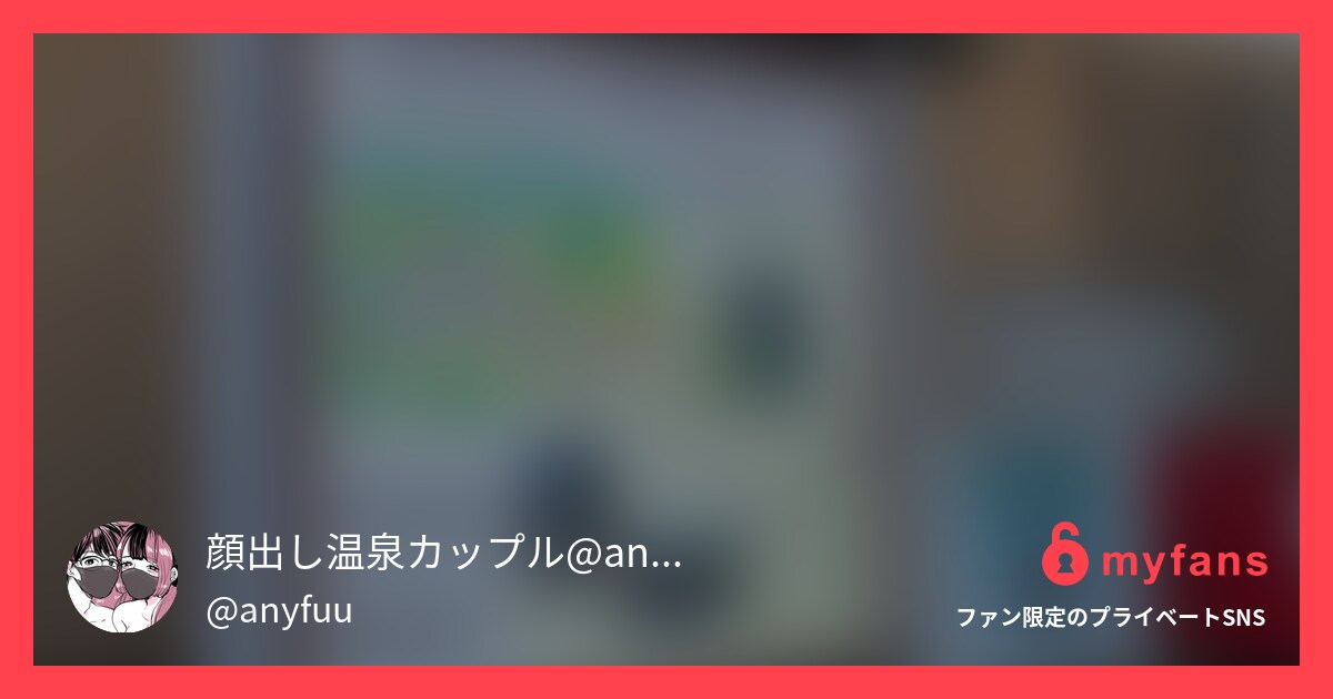[myfans] YouTubeノーカット版先行公開... | 寝取られ温泉カップル@any＆fuuさんのプライベートSNS | myfans[マイファンズ]