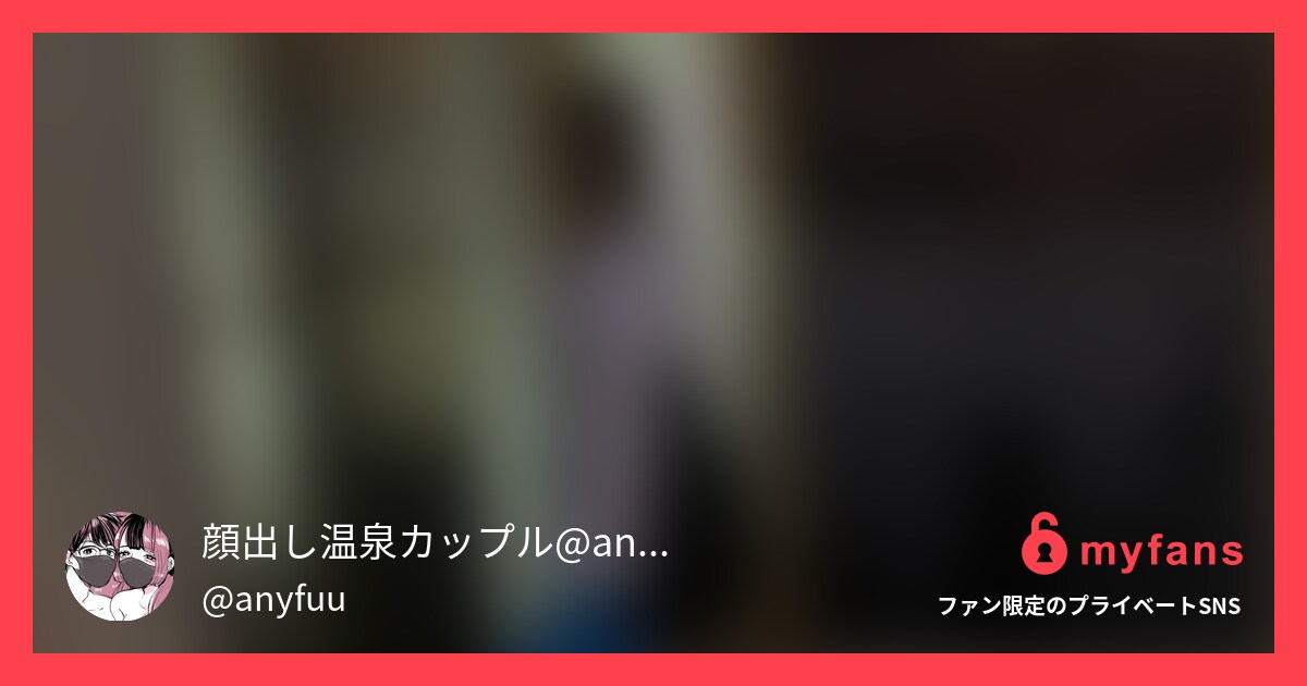 [myfans] 【告白】 今まで撮影できなか... | 寝取られ温泉カップル@any＆fuuさんのプライベートSNS | myfans[マイファンズ]