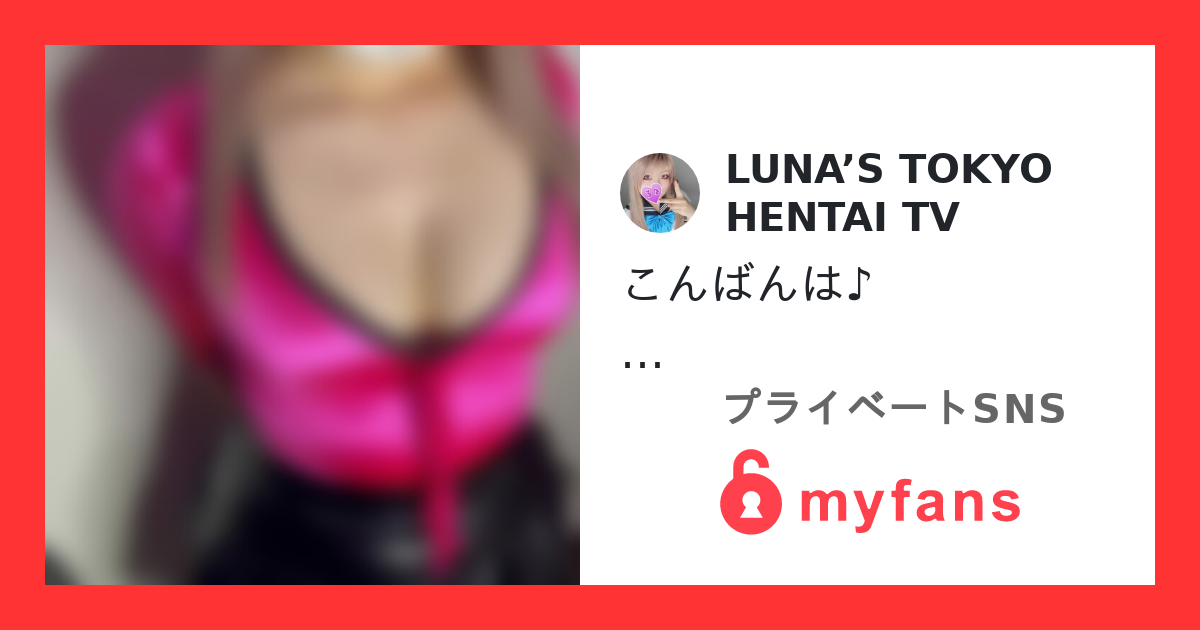 [myfans] こんばんは♪ 今日はハメ撮り... | LUNA’S TOKYO HENTAI TV さんのプライベートSNS | myfans[マイファンズ]