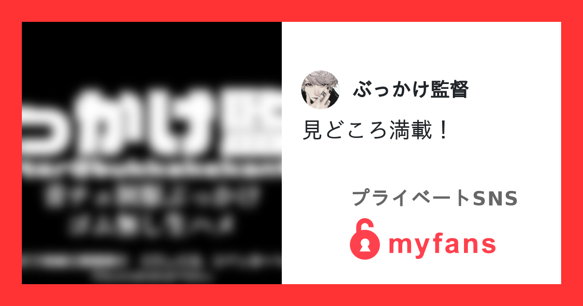 [myfans] たっぷり約70分間全てヌケるシーン... | ぶっかけ監督さんのプライベートSNS | myfans[マイファンズ]