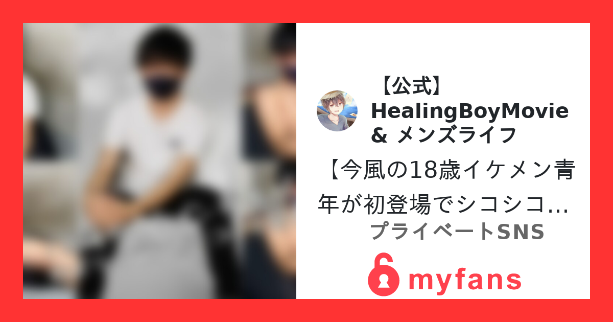 [myfans] 【今風の18歳イケメン青年が初登場... | 【公式】HealingBoyMovieさんのプライベートSNS | myfans[マイファンズ]