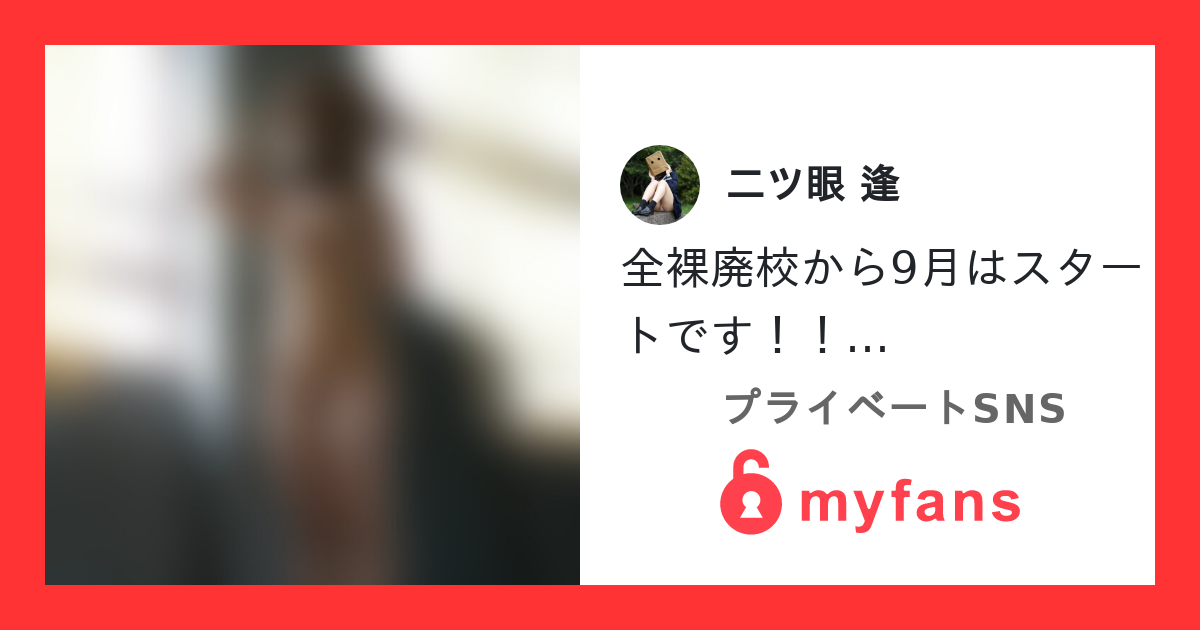 [myfans] 全裸廃校から9月はスタートです！！... | 神袋 逢さんのプライベートSNS | myfans[マイファンズ]