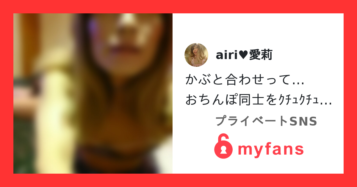 [myfans] かぶと合わせって… おちんぽ同士... | airi♥愛莉さんのプライベートSNS | myfans[マイファンズ]